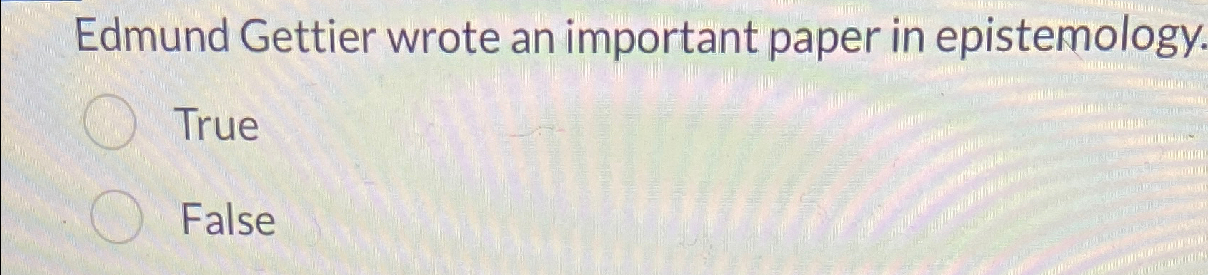Solved Edmund Gettier wrote an important paper in | Chegg.com