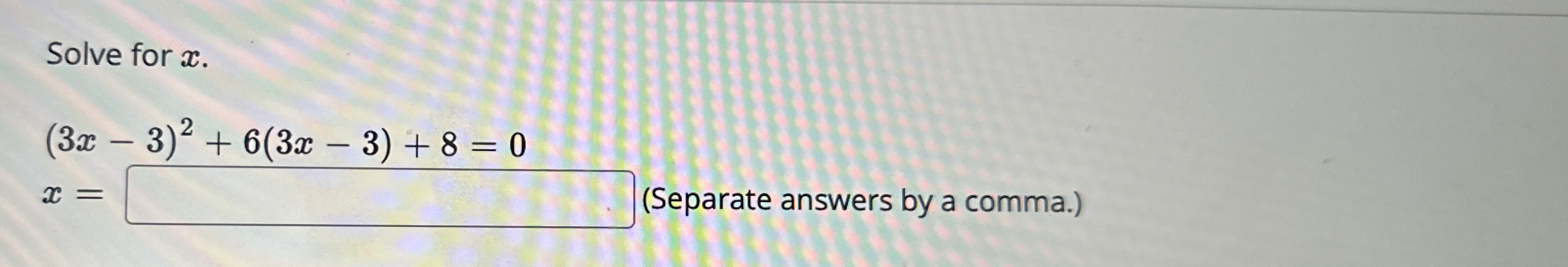 Solved Solve for x.(3x-3)2+6(3x-3)+8=0x=(Separate answers by | Chegg.com