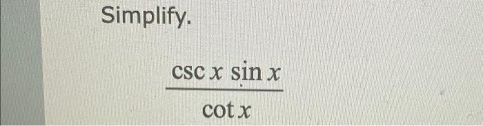 Solved Simplify. csc x sin x cotx | Chegg.com
