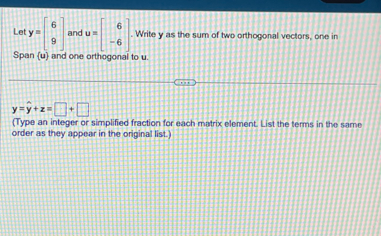 Solved Let y=[69] ﻿and u=[6-6]. ﻿Write y ﻿as the sum of two | Chegg.com