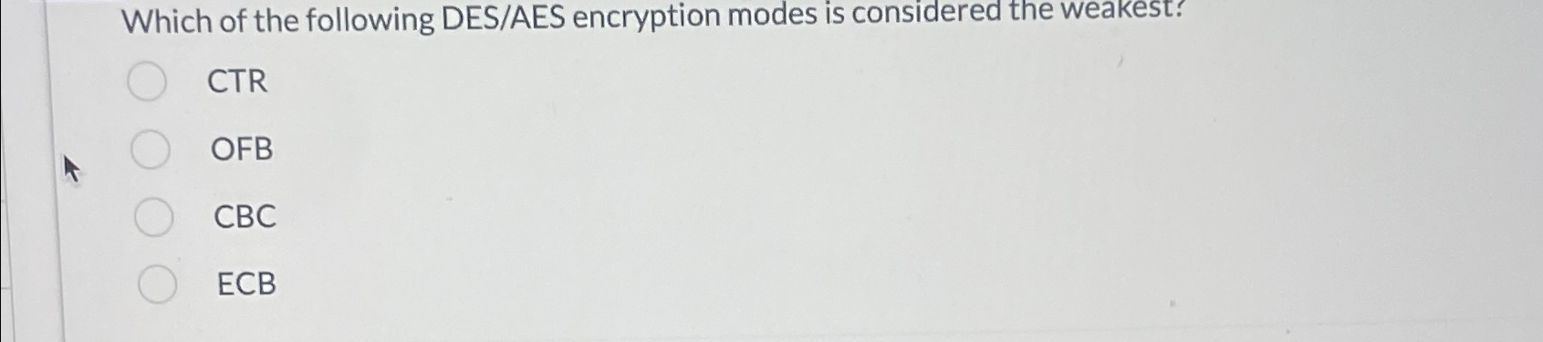 Solved Which of the following DES/AES encryption modes is | Chegg.com