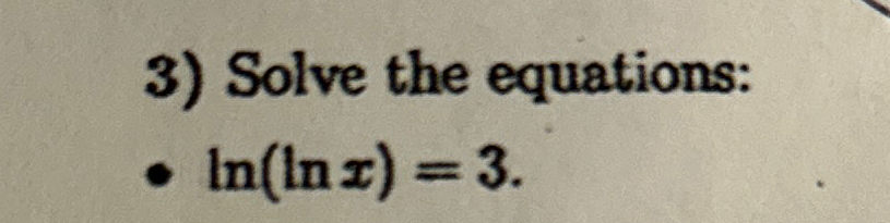 Solved Solve the equations:ln(lnx)=3 | Chegg.com