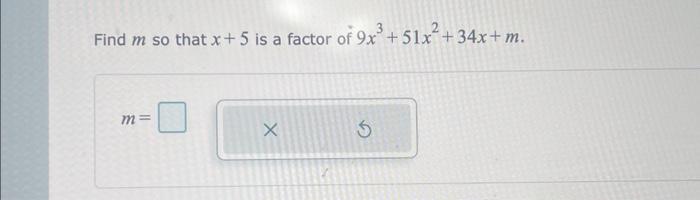 Solved m so that x+5 is a factor of 9x3+51x2+34x+m. m= | Chegg.com