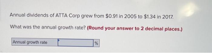 Solved Annual dividends of ATTA Corp grew from $0.91 in 2005 | Chegg.com