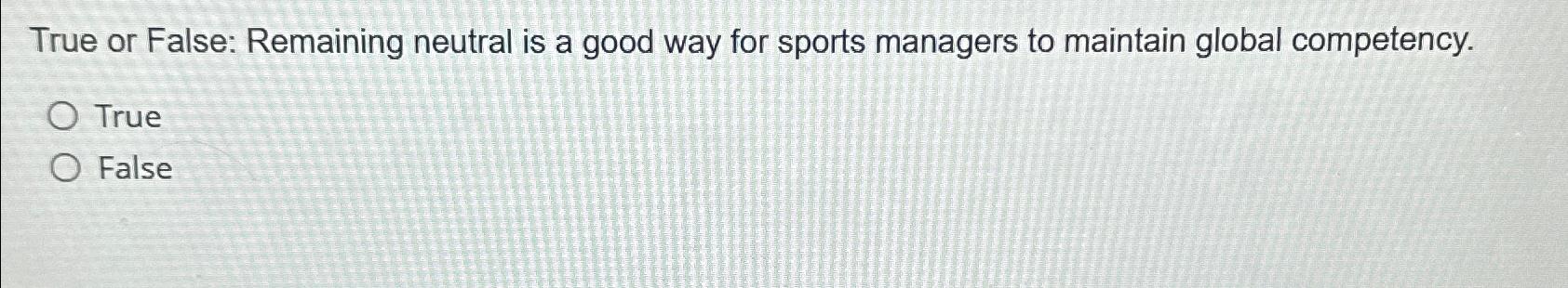 Solved True or False: Remaining neutral is a good way for | Chegg.com