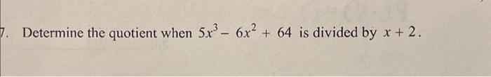 Solved Determine the quotient when 5x3−6x2+64 is divided by | Chegg.com