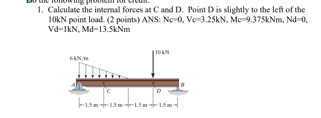[Solved]: Calculate the internal forces at C and D . Point D
