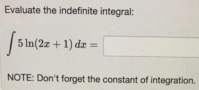 Solved Evaluate the indefinite integral: ∫5ln(2x+1)dx= NOTE: | Chegg.com