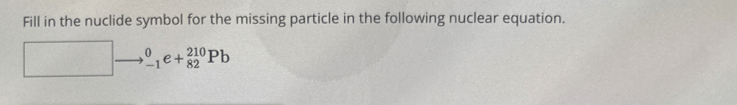 Solved Fill in the nuclide symbol for the missing particle | Chegg.com