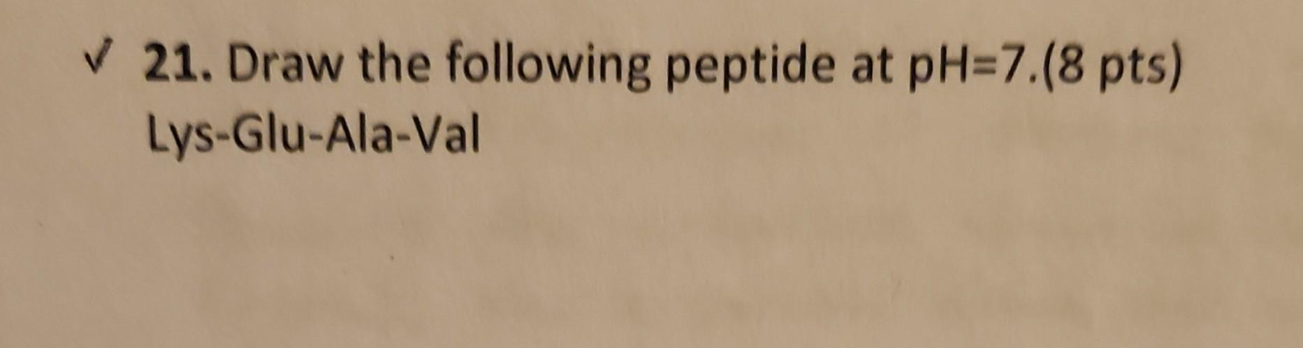 Solved 21. Draw the following peptide at pH=7.(8pts) | Chegg.com
