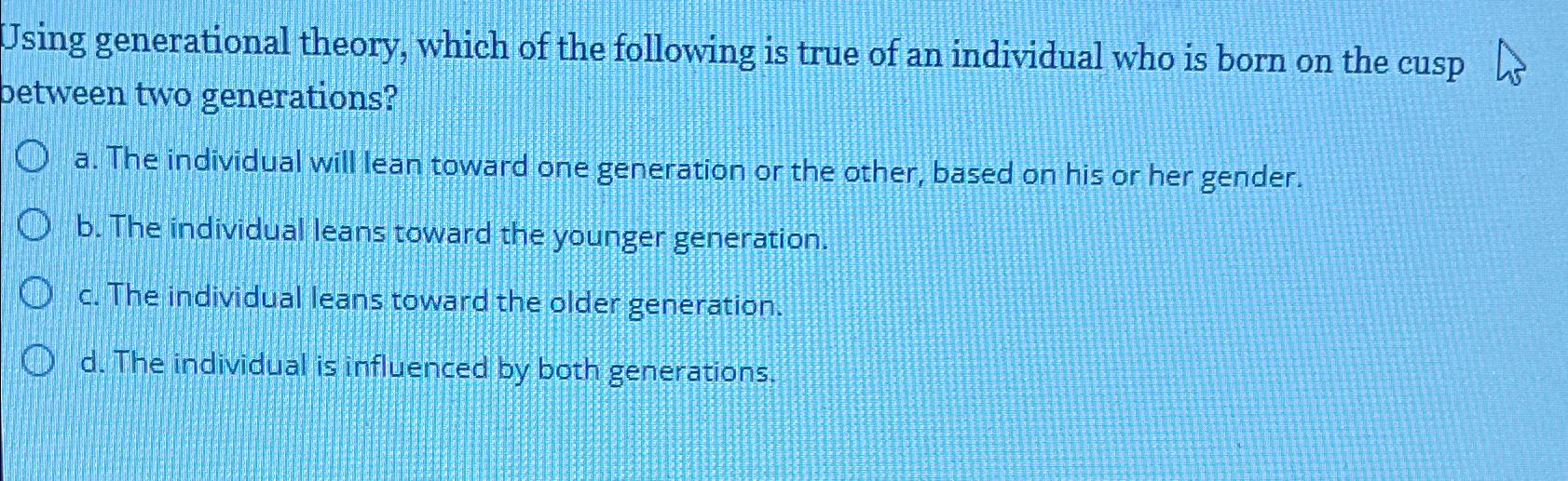 Solved Using generational theory, which of the following is | Chegg.com