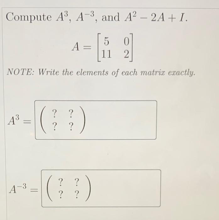 Solved Compute A3,A−3, and A2−2A+I. A=[51102] NOTE: Write | Chegg.com