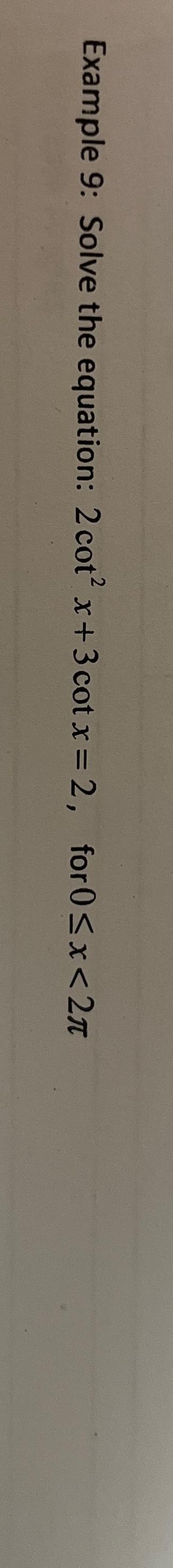 Solved Example 9: Solve the equation: 2cot2x+3cotx=2, ﻿for | Chegg.com