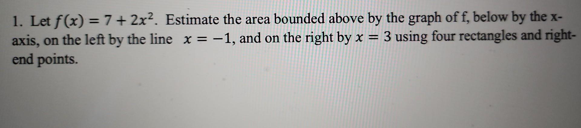 Solved 1. Let f(x)=7+2x2. Estimate the area bounded above by | Chegg.com