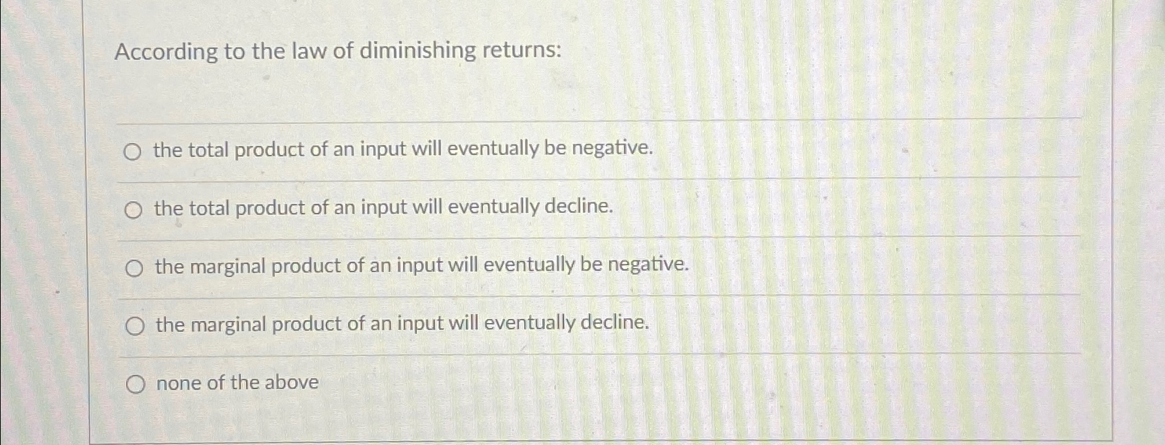 Solved According to the law of diminishing returns:the total | Chegg.com