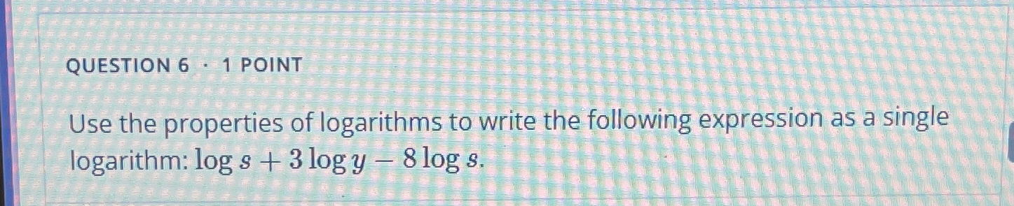 Solved QUESTION 6 - 1 ﻿POINTUse the properties of logarithms | Chegg.com