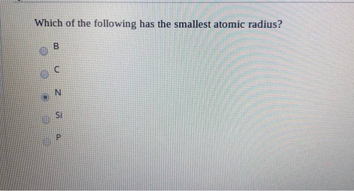 Solved Which of the following has the smallest atomic | Chegg.com