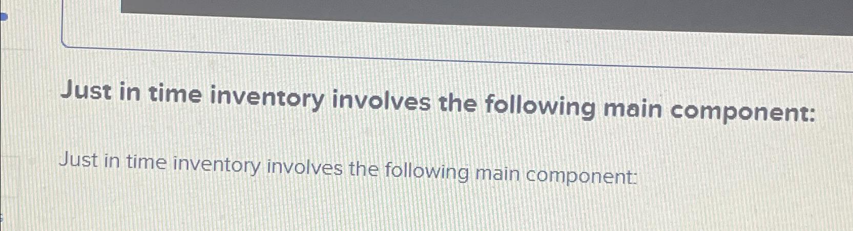 Solved Just in time inventory involves the following main | Chegg.com