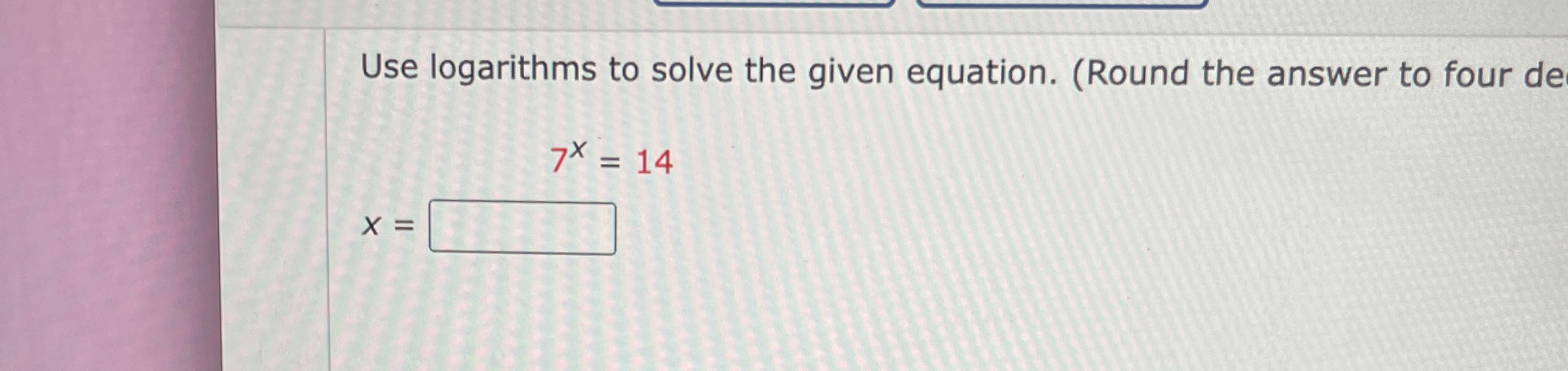 Solved Use logarithms to solve the given equation. (Round | Chegg.com