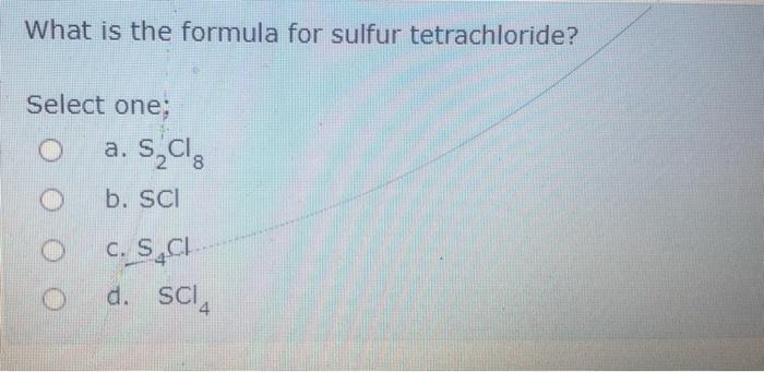 Solved What is the formula for sulfur tetrachloride? Select | Chegg.com