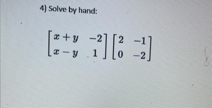 Solved 4) Solve by hand: [x+yx−y−21][20−1−2]6) Give matrix | Chegg.com