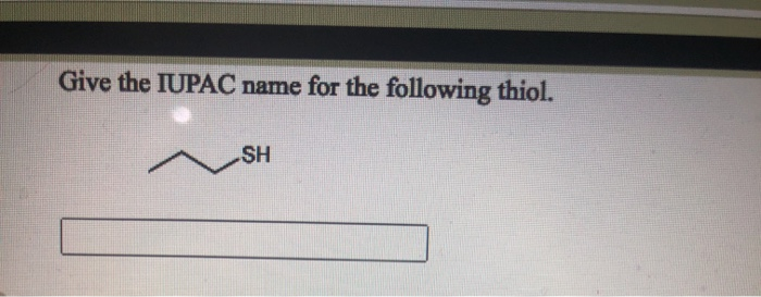 Solved Give the IUPAC name for the following thiol. SH | Chegg.com