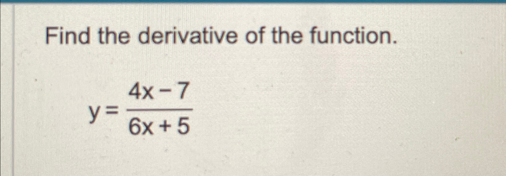 Solved Find the derivative of the function.y=4x-76x+5 | Chegg.com