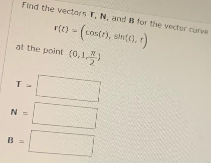 Solved Find the vectors T, N, and B for the vector curve | Chegg.com