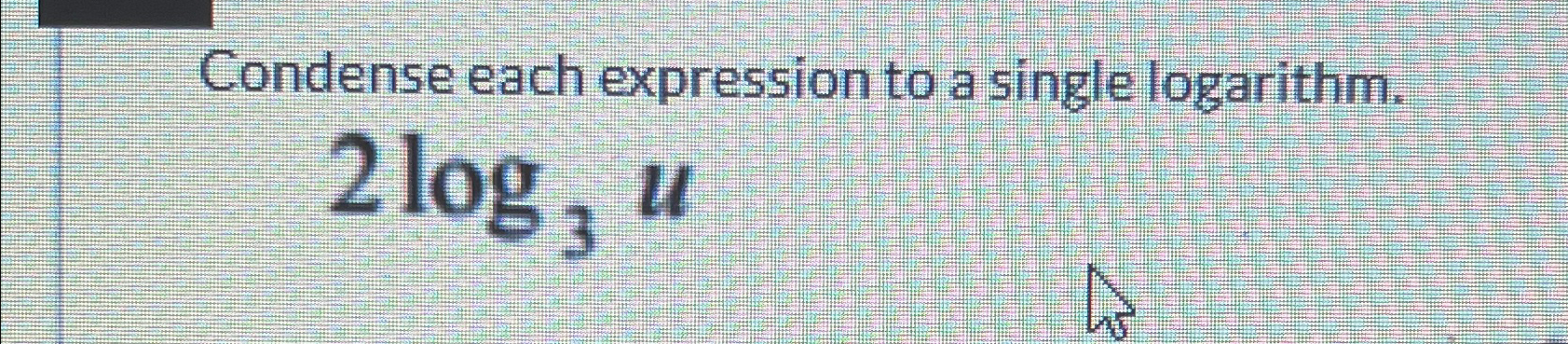 Solved Condense each expression to a single logarithm.2log3u | Chegg.com