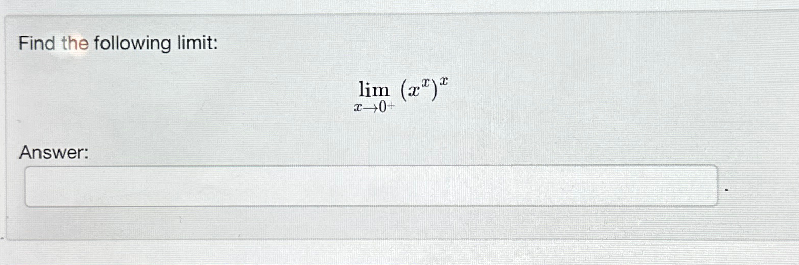 Solved Find the following limit:limx→0+(xx)xAnswer: | Chegg.com