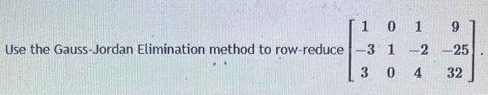 Solved Use the Gauss-Jordan Elimination method to row-reduce | Chegg.com