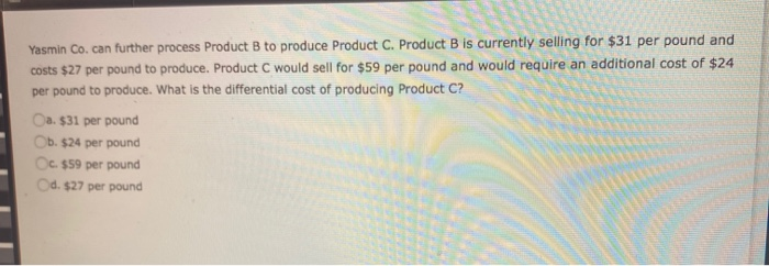 Solved Yasmin Co. can further process Product B to produce | Chegg.com