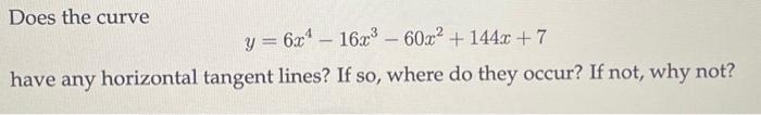 Solved Does the curve y=6x4−16x3−60x2+144x+7 have any | Chegg.com