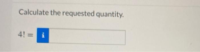 Solved Calculate the requested quantity. 4! = i | Chegg.com