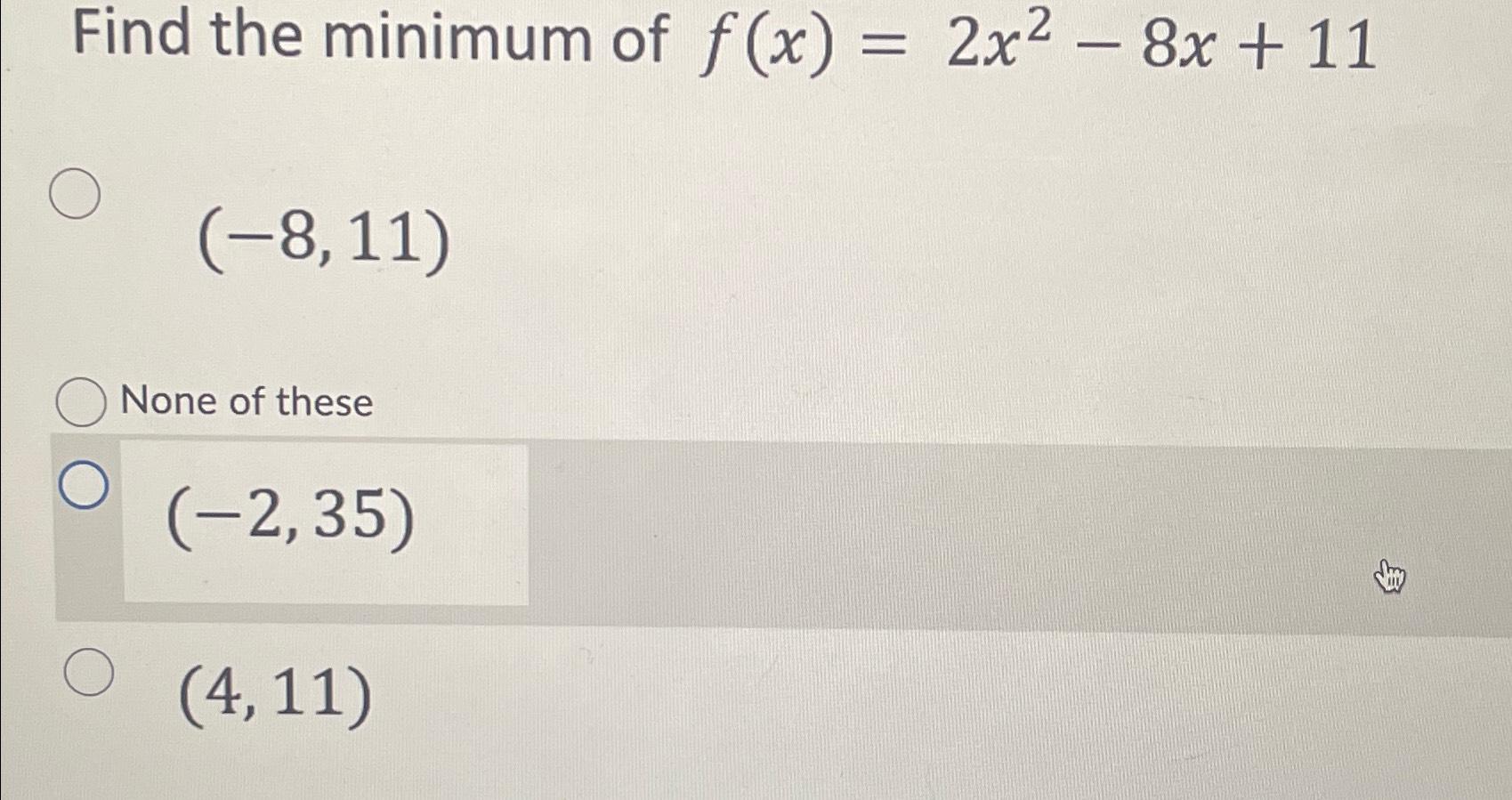 Solved Find the minimum of f(x)=2x2-8x+11(-8,11)None of | Chegg.com