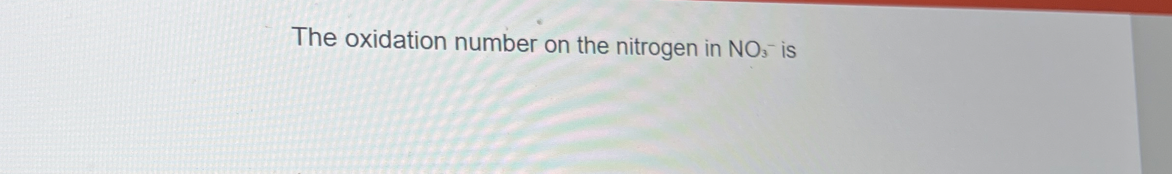 Solved The oxidation number on the nitrogen in NO3-isThe | Chegg.com