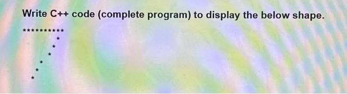 Write C++ code (complete program) to display the | Chegg.com