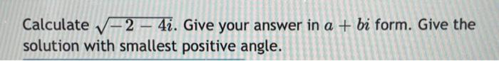 Solved Calculate V-2 - 4i. Give your answer in a + bi form. | Chegg.com