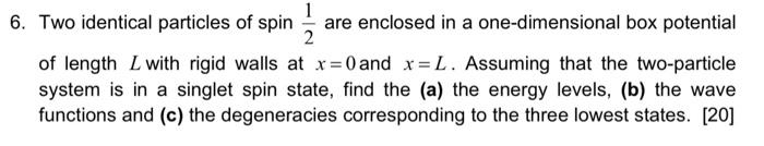Solved 6. Two identical particles of spin 21 are enclosed in | Chegg.com