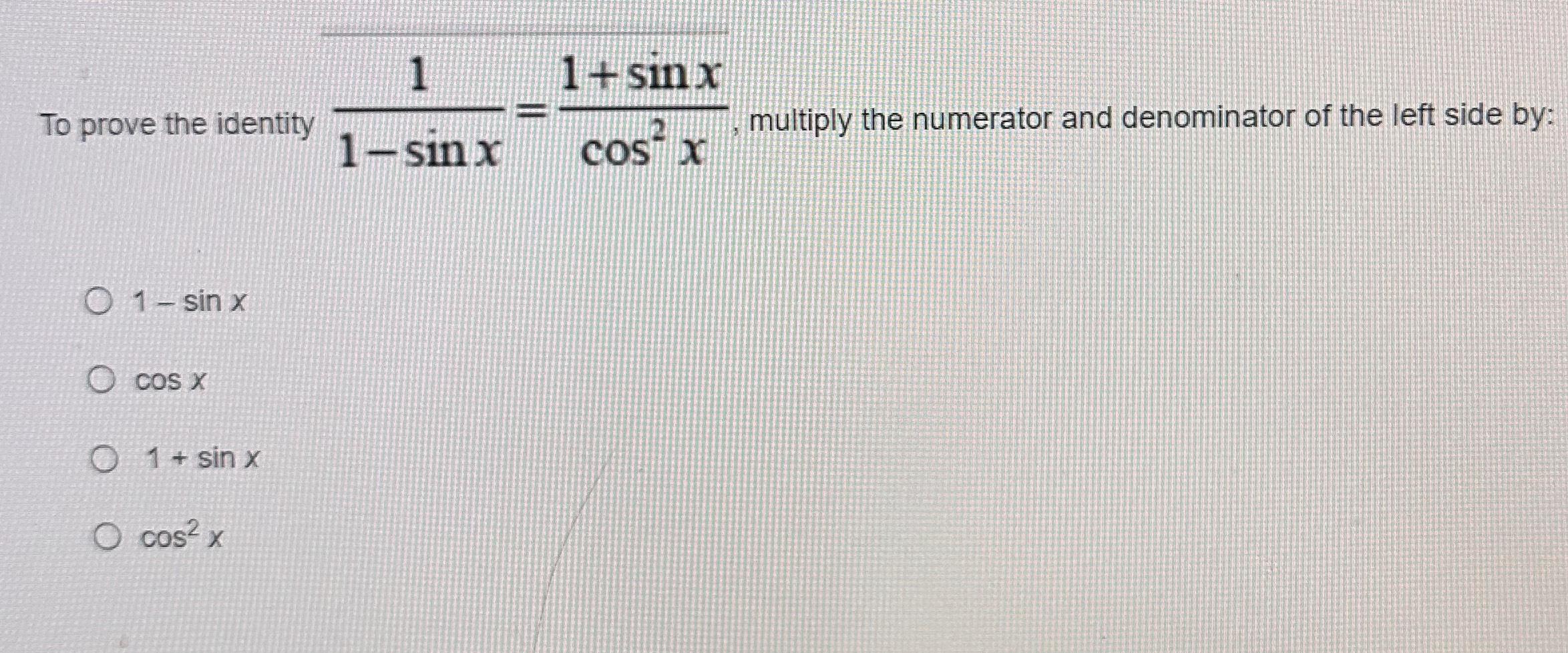 Solved To prove the identity 11-sinx=1+sinxcos2x, ﻿multiply | Chegg.com