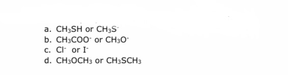 Solved a. CH3SH or CH3S b. CH3COO or CH30 c. Cl or I d. | Chegg.com