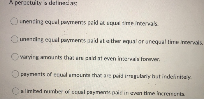 Solved A perpetuity is defined as: unending equal payments | Chegg.com