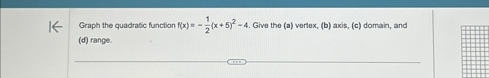 Solved Graph the quadratic function f(x)=-12(x+5)2-4. ﻿Give | Chegg.com