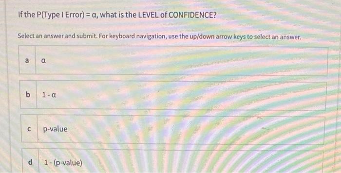Solved If the P(Type 1 Error) = a, what is the LEVEL OF | Chegg.com