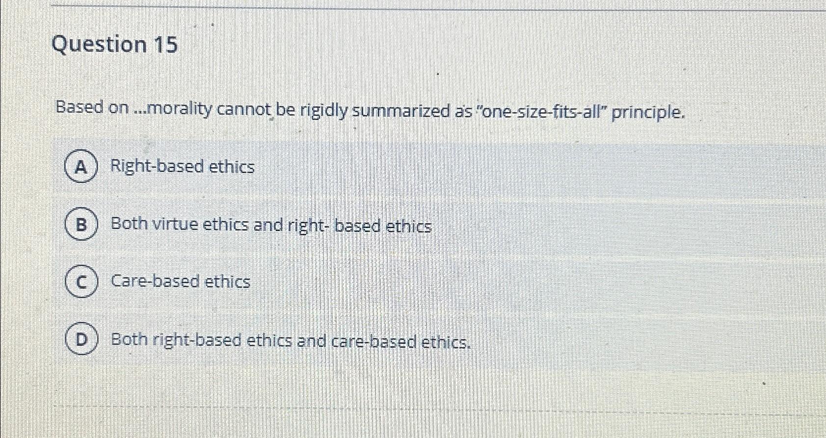 Solved Question 15Based on ...morality cannot be rigidly | Chegg.com
