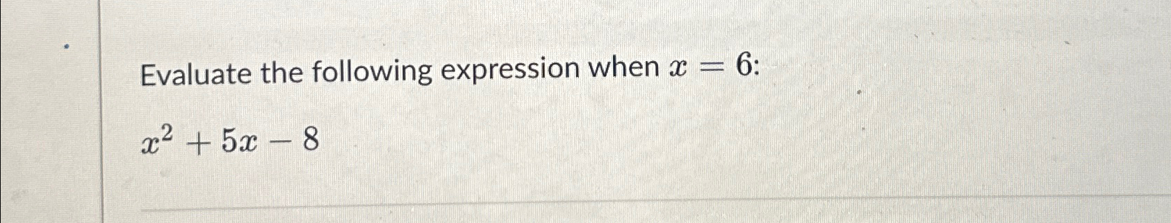 Solved Evaluate the following expression when x=6 ﻿:x2+5x-8 | Chegg.com