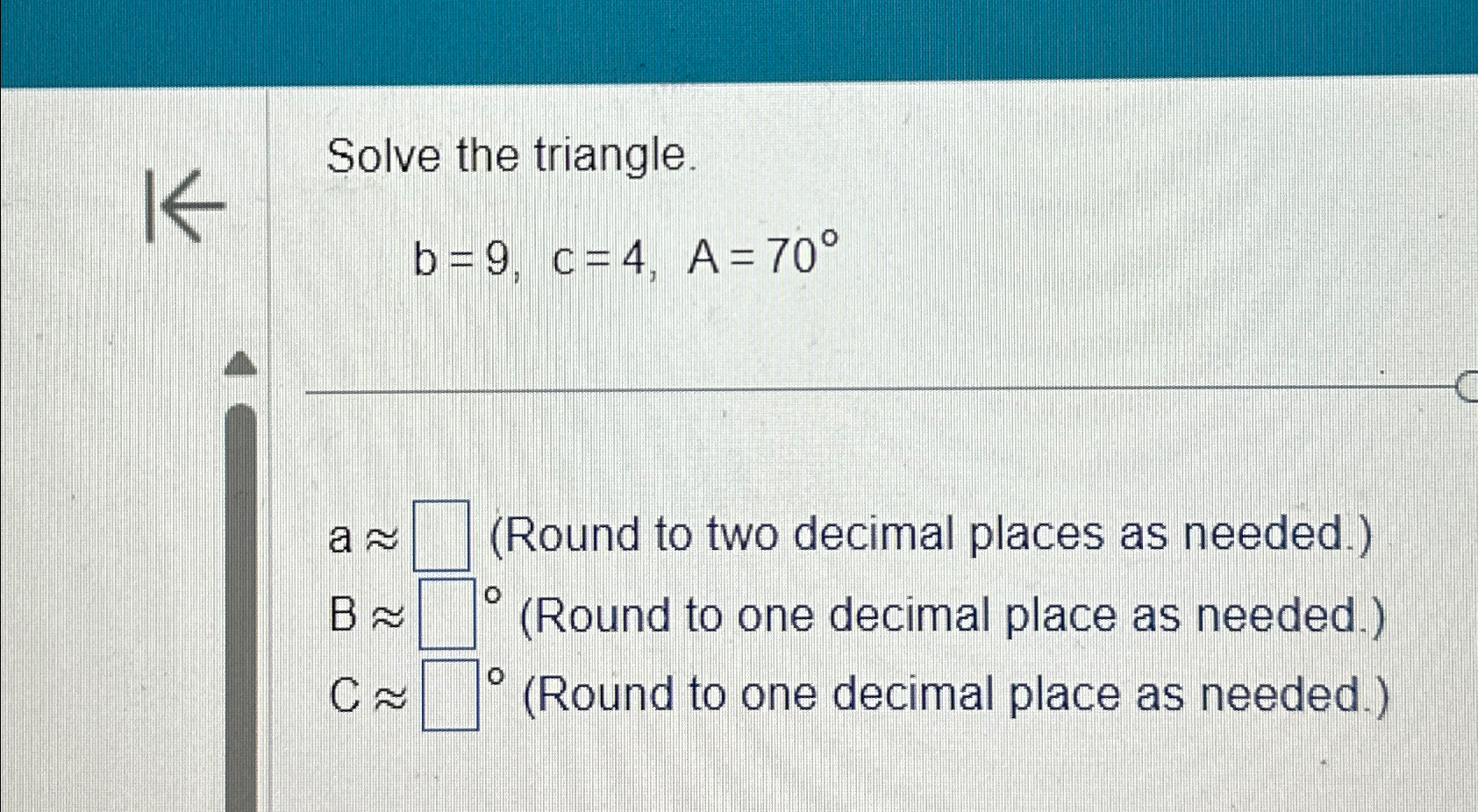 Solved Solve the triangle.b=9,c=4,A=70°a~~ (Round to two | Chegg.com