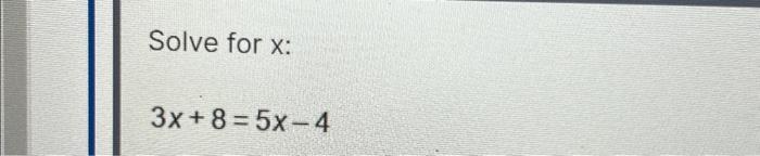 Solved Solve for x : 3x+8=5x−4 | Chegg.com