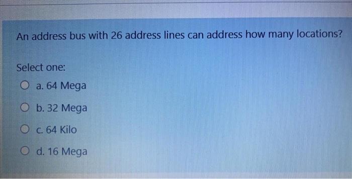 Solved An address bus with 26 address lines can address how | Chegg.com