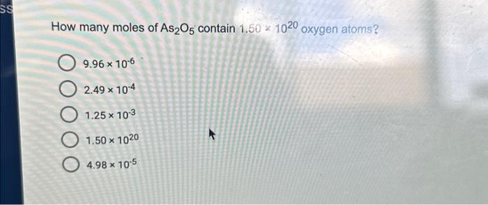Solved SS How many moles of As2O5 contain 1.50 x 1020 oxygen | Chegg.com